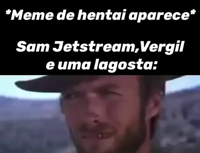 *Meme de hentai aparece* Sam Jetstream, Vergil e uma lagosta: - iFunny ...