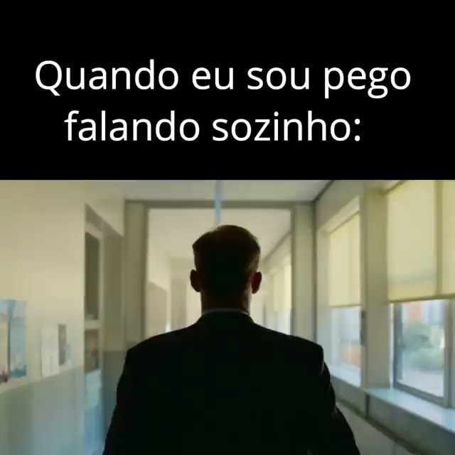 Quando eu sou pego falando sozinho meme - Quando eu sou pego falando ...