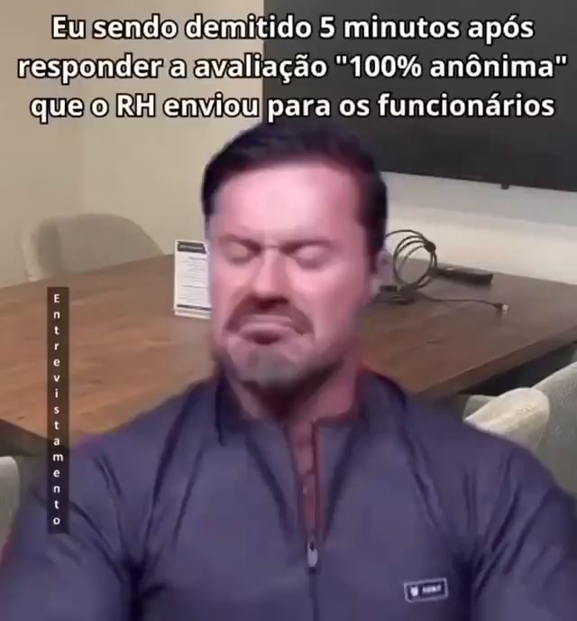 Eu sendo demitido 5 minutos após responder a avaliação "100% anônima ...