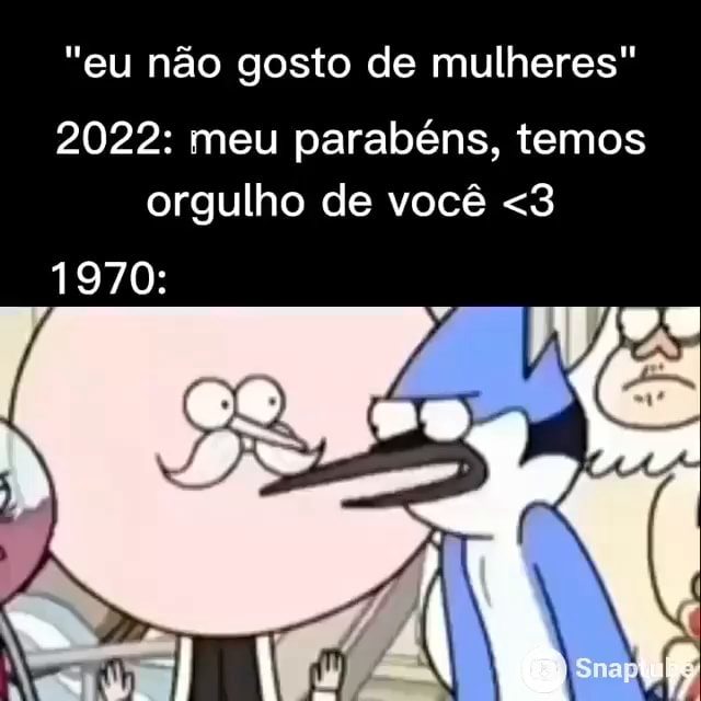 "eu não gosto de mulheres" 2022: meu parabéns, temos orgulho de você