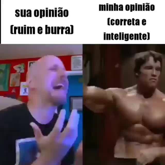 Sua opinião (correta (ruim e burra) inteligente) d. E - iFunny Brazil Sua opinião (correta (ruim e burra) inteligente) d. E - iFunny Brazil