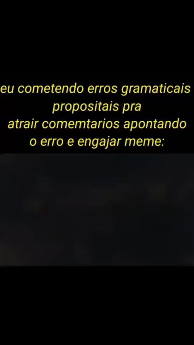 Eu cometendo erros gramaticais propositais pra atrair comemtarios ...