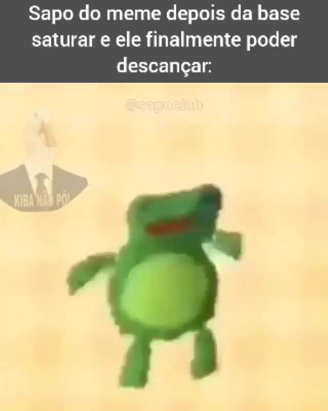 Sapo do meme depois da base saturar ele finalmente poder clescançar ...