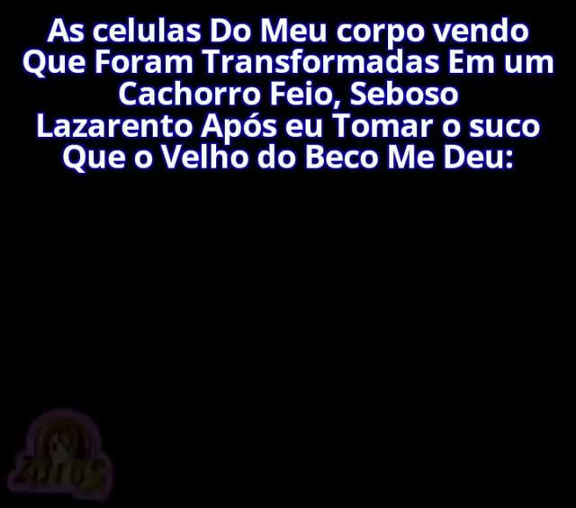 As celulas Do Meu corpo vendo Que Foram Transformadas Em um Cachorro ...