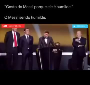 "Gosto do Messi porque ele é humilde " O Messi sendo humilde: - iFunny ...
