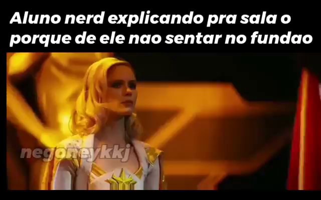 Aluno nerd explicando pra sala o porque de ele nao sentar no fundao ...