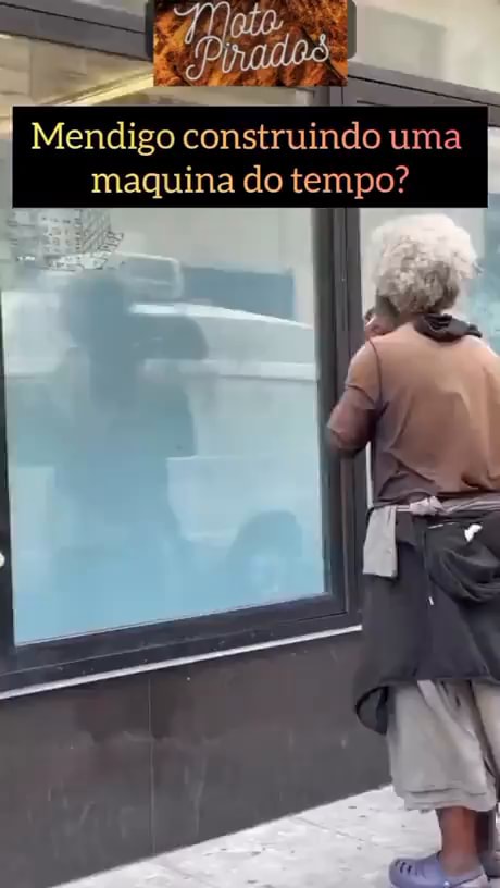 Mendigo construindo uma maquina do tempo? - iFunny Brazil