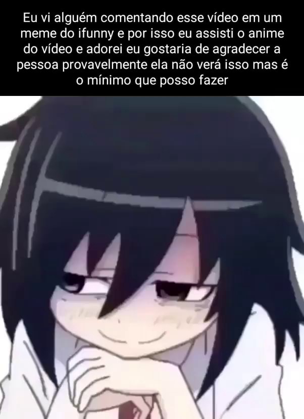 Eu vi alguém comentando esse vídeo em um meme do ifunny e por isso eu ...