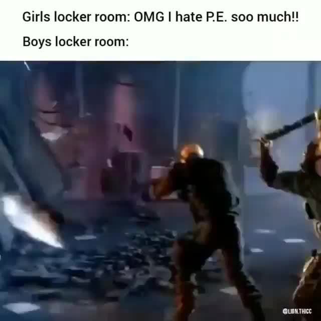 Girls locker room: OMG I hate P.E. soo much!! Boys locker room ...