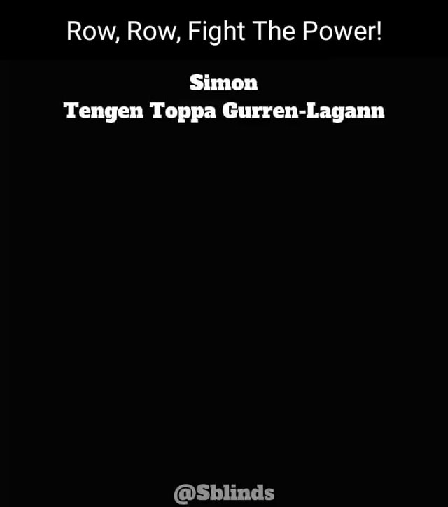 Row, Row, Fight The Power! Simon Tengen Toppa Gurren-Lagann @Shblinds ...