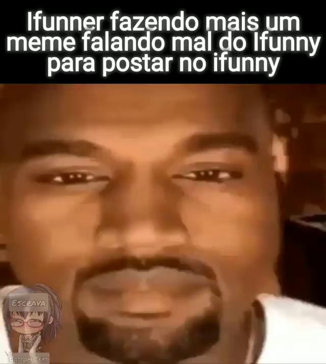 Ifunner fazendo mais um meme falando mal do Ifunny para postar no ...