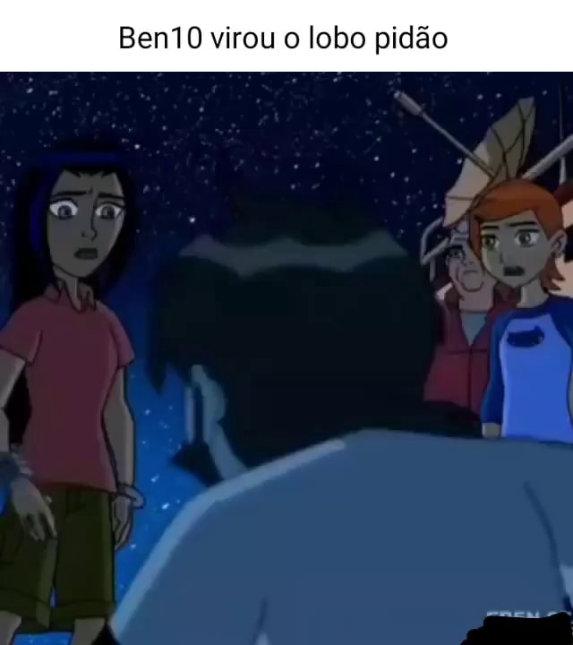 Ben10 virou o lobo pidão - iFunny Brazil
