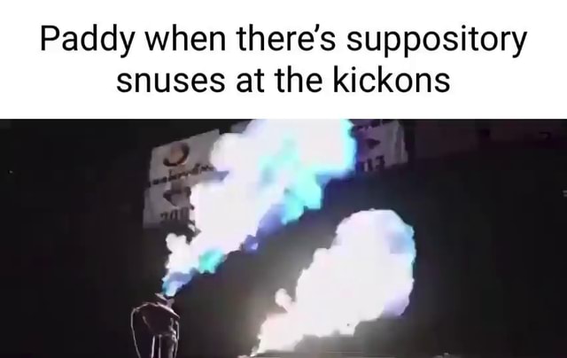 Paddy when there's suppository snuses at the kickons - iFunny Brazil