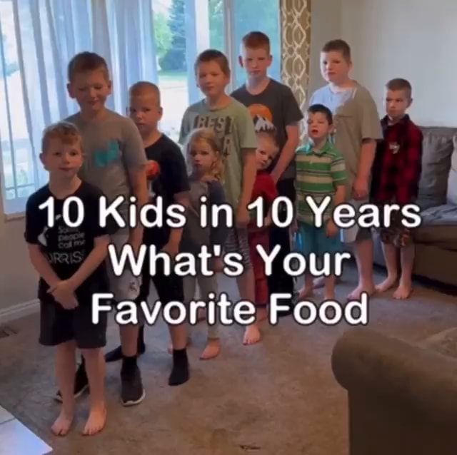 10 Kids in 10 Years What's Your Favorite Food - iFunny Brazil