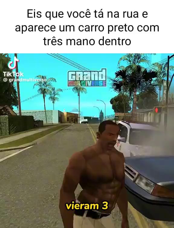 Eis Que Você Tá Na Rua E Aparece Um Carro Preto Com Três Mano Dentro Di Vieram 3 Ifunny Brazil