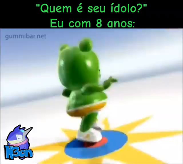 "Quem é seu ídolo?" Eu com anos: gummibar net - iFunny Brazil