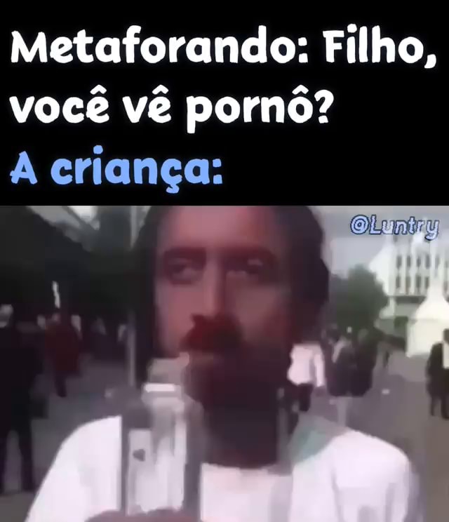 Metaforando: Filho, você vê pornô? A criança: Ir - iFunny Brazil
