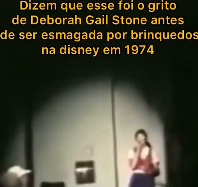 Dizem que esse foi o grito de Deborah Gail Stone antes de ser esmagada ...