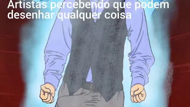 Artistas percebendo que podem desenhar qualquer coisa - iFunny Brazil